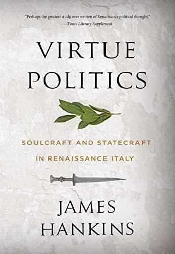 Virtue Politics: Soulcraft and Statecraft in Renaissance Italy ...