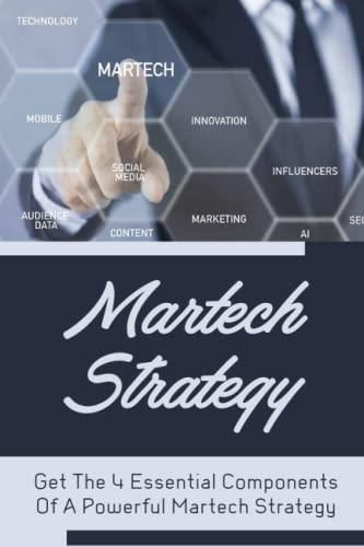 Martech Strategy: Get The 4 Essential Components Of A Powerful Martech Strategy - Literatura ...