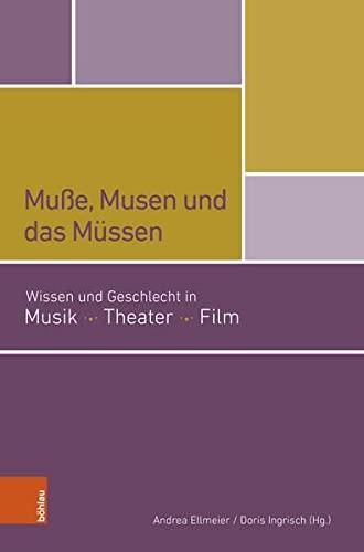 Muße, Musen und das Müssen: Wissen und Geschlecht in Musik Theater Film ...