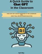 A Quick Guide to Chat GPT and the Classroom: HOW CHAT GPT CAN BE ...