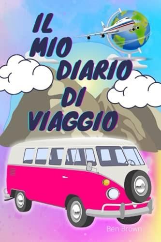 Il mio Diario di Viaggio: Quaderno di viaggio da compilare con tutte le ...