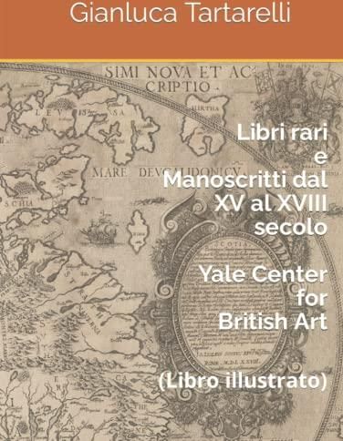 Libri rari e Manoscritti dal XV al XVIII secolo Yale Center for British ...