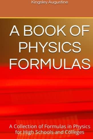 A BOOK OF PHYSICS FORMULAS: A Collection of Formulas in Physics for ...