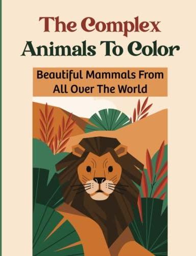 The Complex Animals To Color: Beautiful Mammals From All Over The World ...