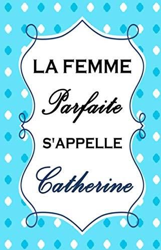 Independently Published La Femme Parfaite S'Appelle Catherine: Carnet ...