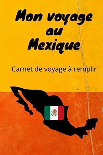 Mon carnet de voyage au Mexique: Carnet de voyage à remplir: planifier ...