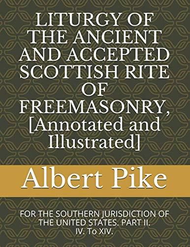 LITURGY OF THE ANCIENT AND ACCEPTED SCOTTISH RITE OF FREEMASONRY, [Annotated and Illustrated ...