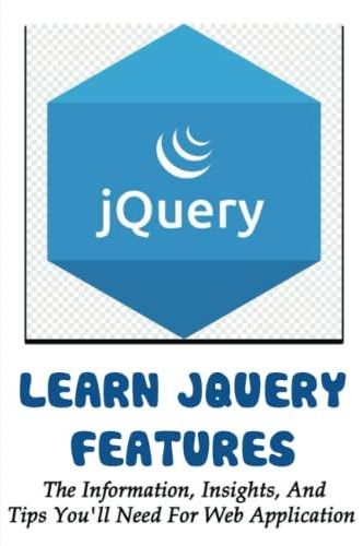 Learn Jquery Features: The Information, Insights, And Tips You'll Need For Web Application ...