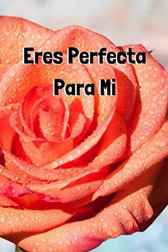 Eres Perfecta Para Mi: Precioso Cuaderno Para Regalar A Tu Amor ...