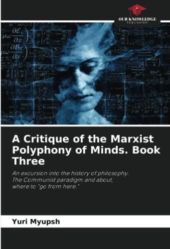 A Critique of the Marxist Polyphony of Minds. Book Three: An excursion into the history of ...