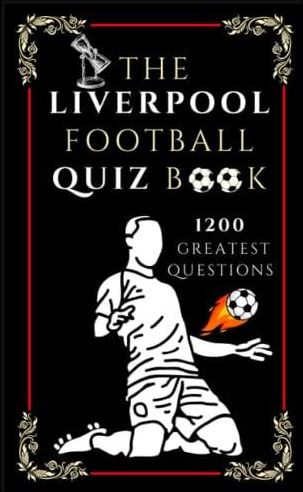 The Liverpool Football Quiz Book: 1200+ Greatest Questions for ...