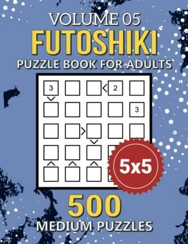 Futoshiki Puzzle Book: 500 Medium 5x5 Grid Japanese Math Puzzles With ...
