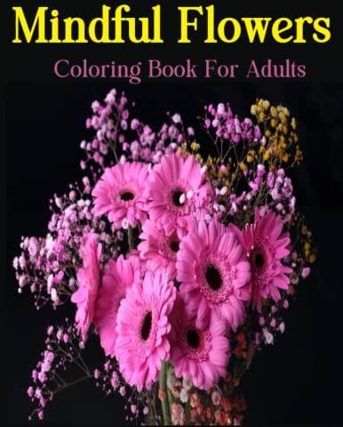 Mindful Flowers Coloring Book For Adults: Over 30 Anxiety Relief Flower ...