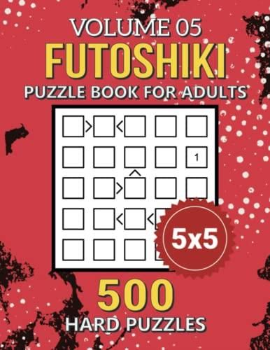 Futoshiki Puzzle Book: 500 Hard 5x5 Grid Japanese Math Puzzles With ...