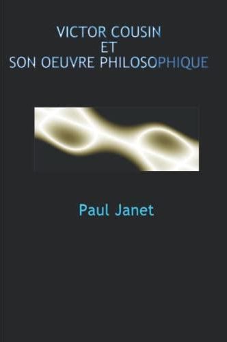 VICTOR COUSIN ET SON OEUVRE PHILOSOPHIQUE: Paul Janet - LE VRAI, LE ...
