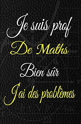 Je suis Prof de Maths Bien sûr J'ai des problèmes: Un carnet de notes à ...