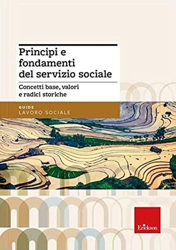 Principi e fondamenti del servizio sociale. Concetti base, valori e radici storiche. Nuova ediz ...