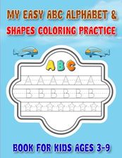 MY EASY ABC ALPHABET & SHAPES COLORING PRACTICE BOOK FOR KIDS AGES 3-9: ...