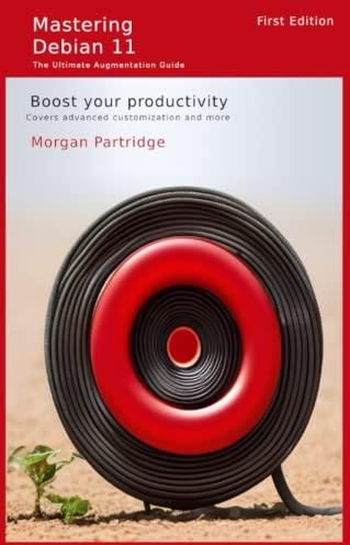 Mastering Debian 11: The Ultimate Augmentation Guide: Boost your productivity with Debian 11 ...