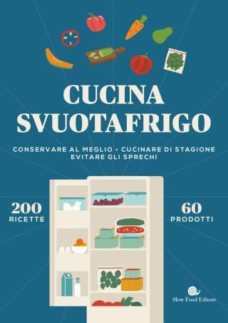 Cucina svuotafrigo. Conservare al meglio. Cucinare di stagione. Evitare ...