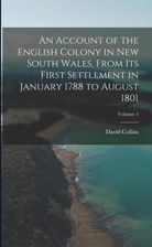 An Account of the English Colony in New South Wales, From Its First ...