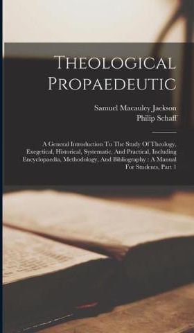 Theological Propaedeutic: A General Introduction To The Study Of ...
