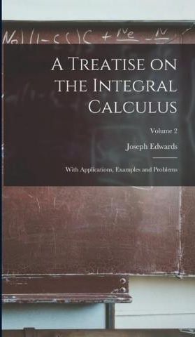 A Treatise on the Integral Calculus; With Applications, Examples and ...