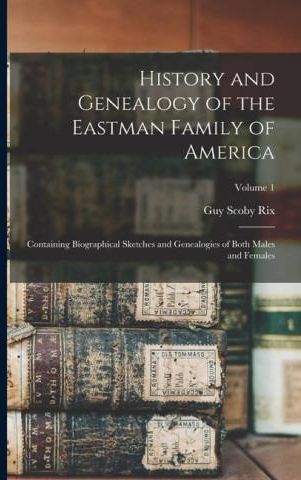 History and Genealogy of the Eastman Family of America: Containing ...