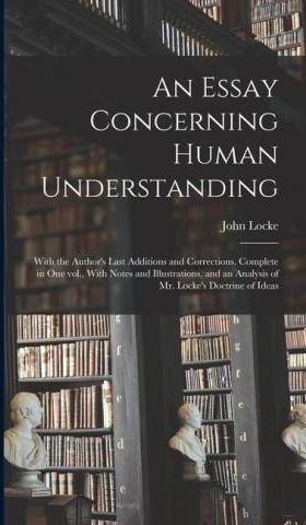 An Essay Concerning Human Understanding; With the Author's Last ...