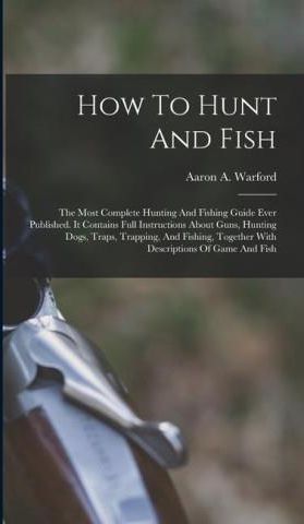 How To Hunt And Fish: The Most Complete Hunting And Fishing Guide Ever ...
