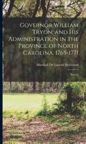 Governor William Tryon, and His Administration in the Province of North ...