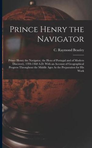 Prince Henry the Navigator: Prince Henry the Navigator, the Hero of ...