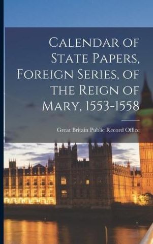 Calendar of State Papers, Foreign Series, of the Reign of Mary, 1553 ...