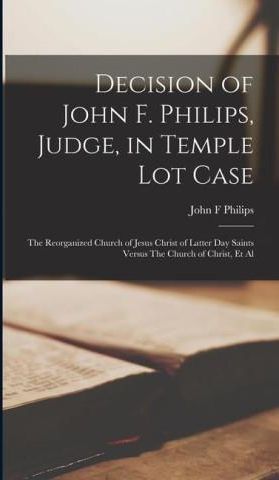 Decision of John F. Philips, Judge, in Temple Lot Case: The Reorganized ...
