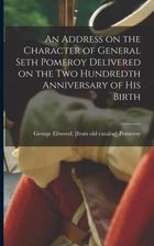 An Address on the Character of General Seth Pomeroy Delivered on the ...