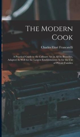The Modern Cook: A Practical Guide to the Culinary Art in All Its ...