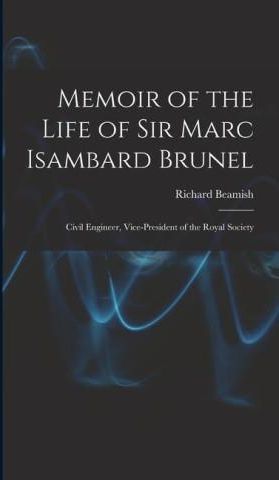 Memoir of the Life of Sir Marc Isambard Brunel: Civil Engineer, Vice ...