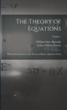 The Theory of Equations: With an Introduction to the Theory of Binary Algebraic Forms; Volume 1 ...