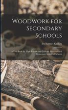Woodwork for Secondary Schools: A Text-Book for High Schools and ...