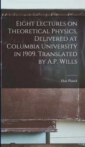 Eight Lectures on Theoretical Physics, Delivered at Columbia University ...