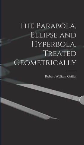 The Parabola, Ellipse and Hyperbola, Treated Geometrically - Literatura ...