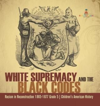 White Supremacy and the Black Codes Racism in Reconstruction 1865-1877 ...