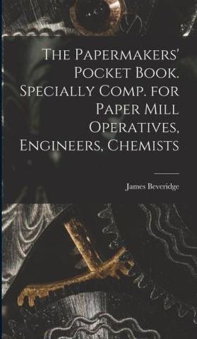 The Papermakers' Pocket Book. Specially Comp. for Paper Mill Operatives ...