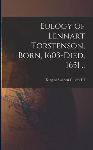 Eulogy of Lennart Torstenson, Born, 1603-died, 1651 .. - Literatura ...