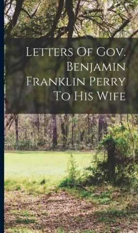 Letters Of Gov. Benjamin Franklin Perry To His Wife - Literatura ...