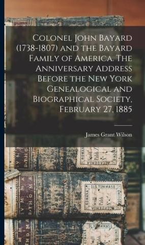 Colonel John Bayard (1738-1807) and the Bayard Family of America. The ...