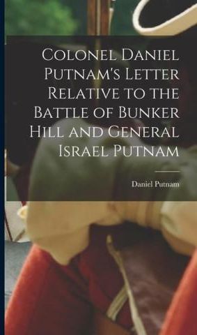 Colonel Daniel Putnam's Letter Relative to the Battle of Bunker Hill ...