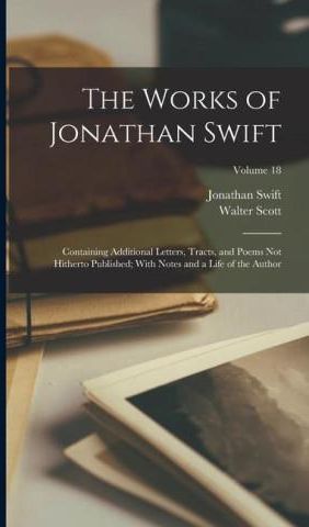 The Works of Jonathan Swift: Containing Additional Letters, Tracts, and Poems Not Hitherto ...