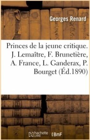 Les Princes de la jeune critique. Jules Lemaitre, Ferdinand Brunetiere ...