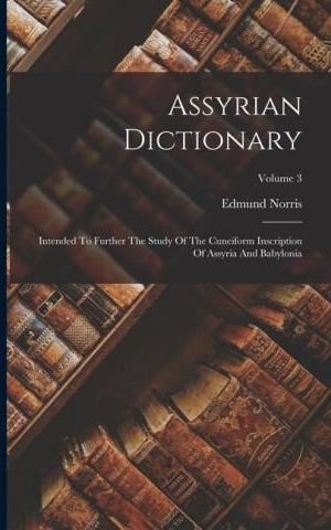 Assyrian Dictionary: Intended To Further The Study Of The Cuneiform ...